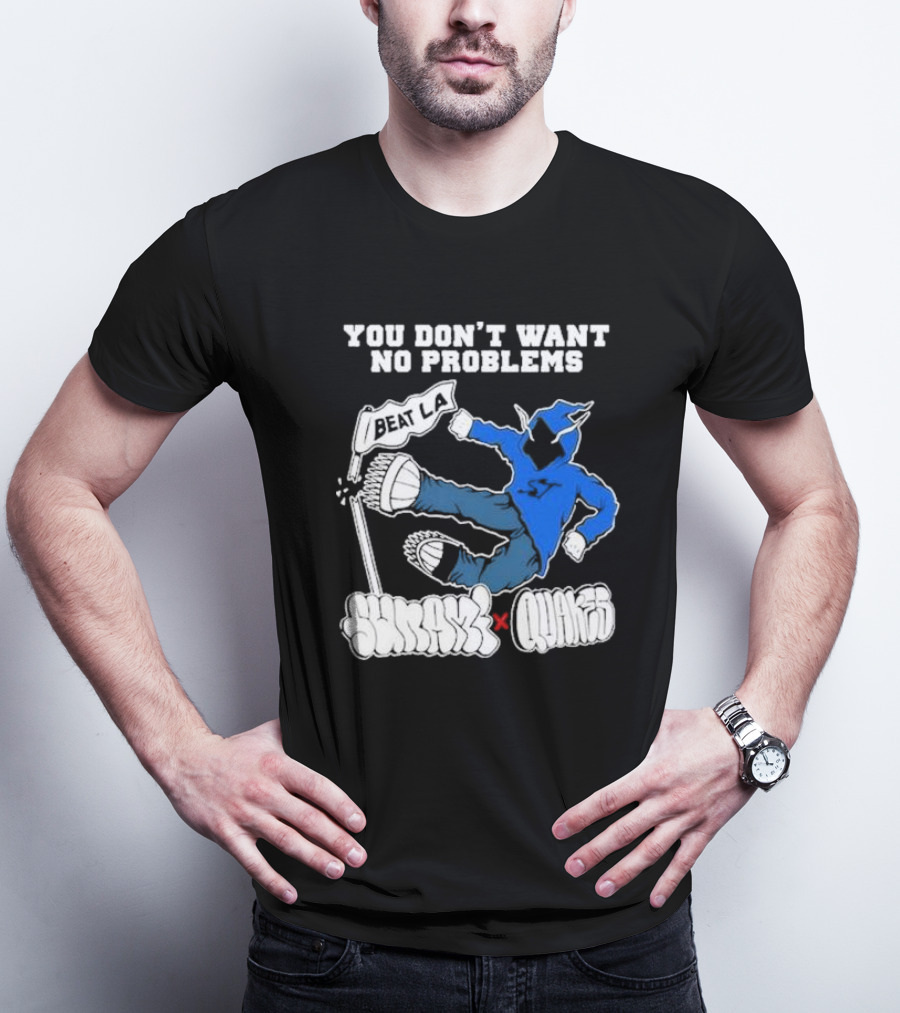 You Don’t Want No Problems Beat LA SunamI X Quakes T-Shirt
