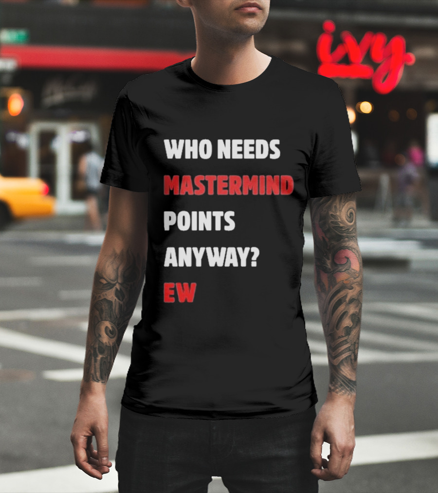 Who Needs Mastermind Points Anyway Ew T-Shirt
