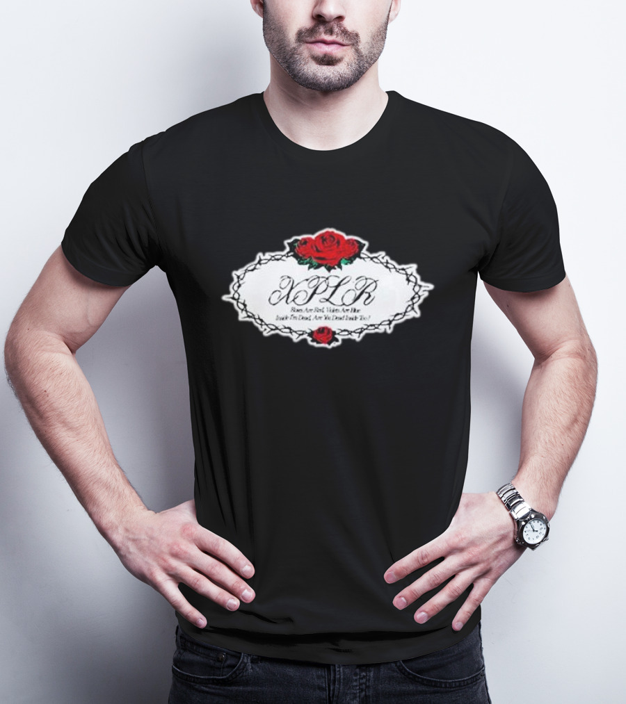 XPLR Roses Are Red Violets Are Blue Inside I'm Dead Are You Dead Inside Too T-Shirt