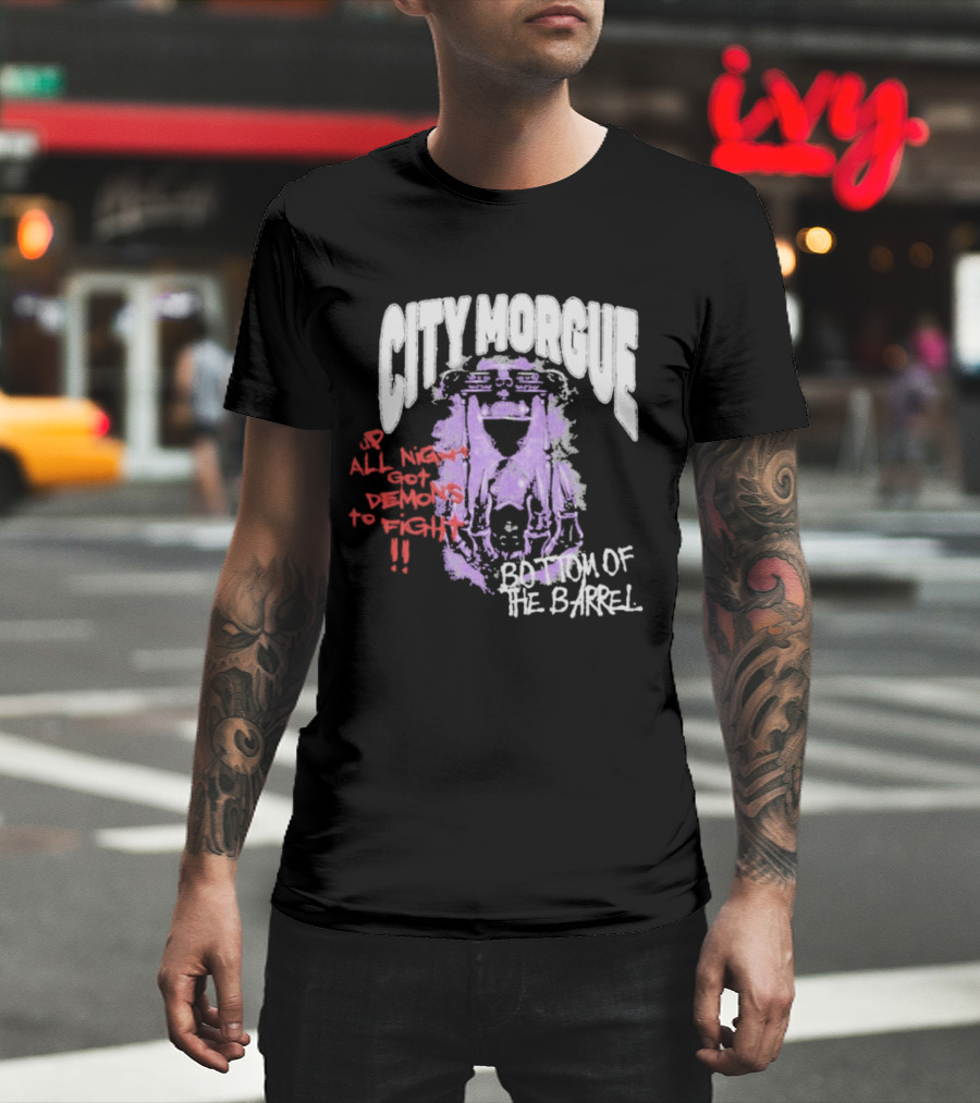 City Morgue Up All Night Got Demons To Fight Bottom Of The Barrel T-Shirt