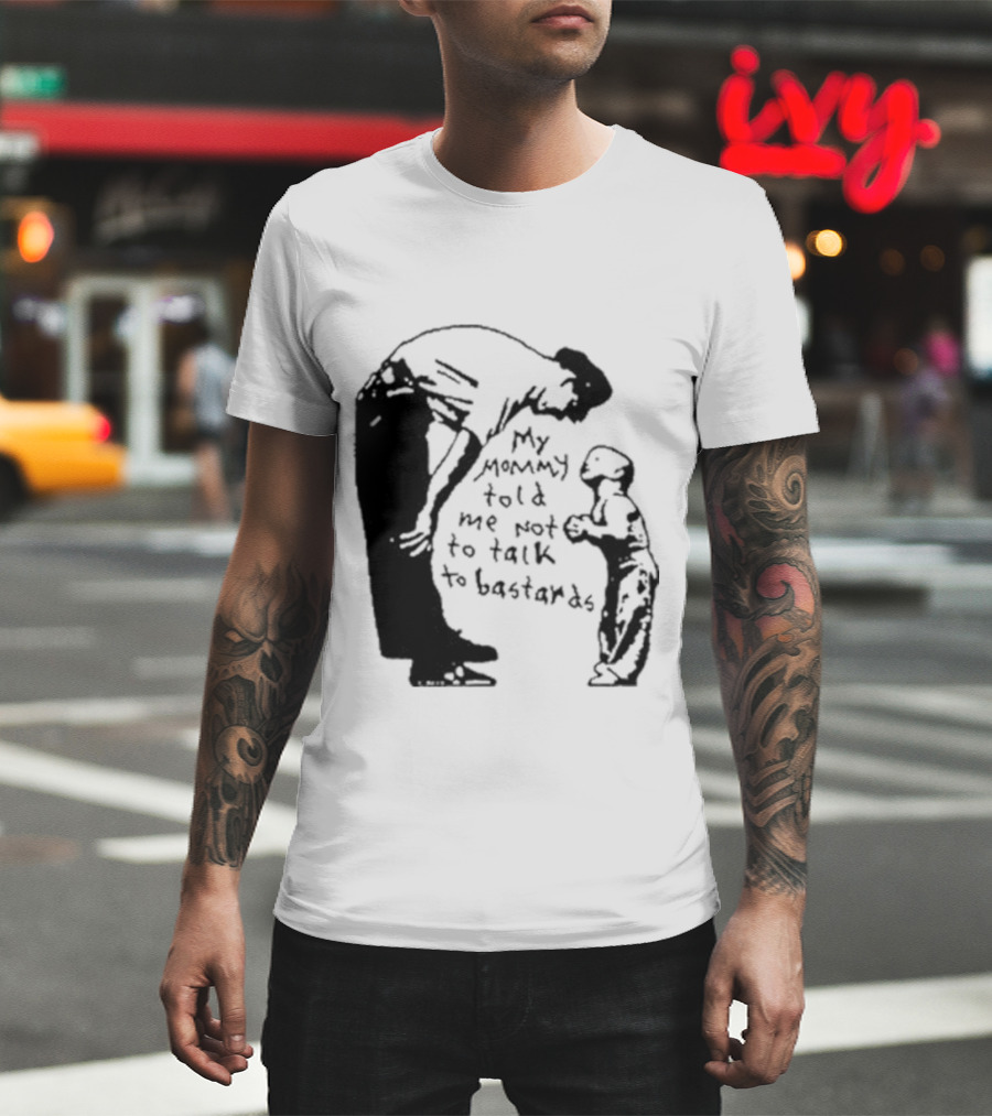 My Mommy Told Me Not To Talk To Bastards Kids And Adults Communicating T-Shirt