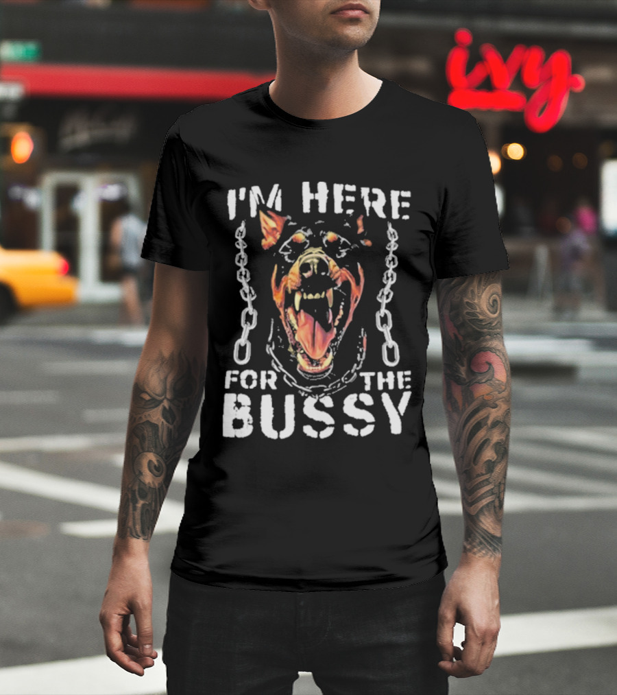 I'M HERE FOR THE BUSSY Fierce Dog With Chains T-Shirt