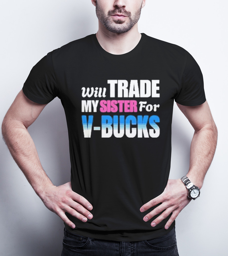 Will Trade My Sister For V-bucks T-Shirt