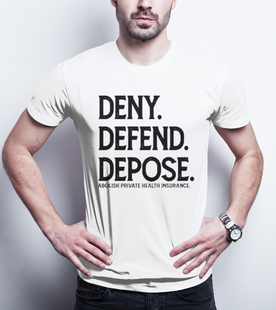 Deny Defend Depose Abolish Private Health Insurance T-Shirt