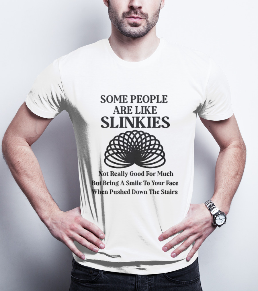Some People Are Like Slinkies Not Really Good For Much But Bring A Smile To Your Face When Pushed Down The Stairs T-Shirt