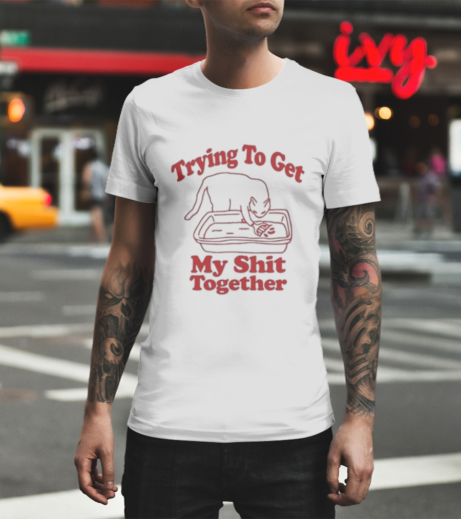 Trying To Get My Shit Together Cat With Litter Box T-Shirt