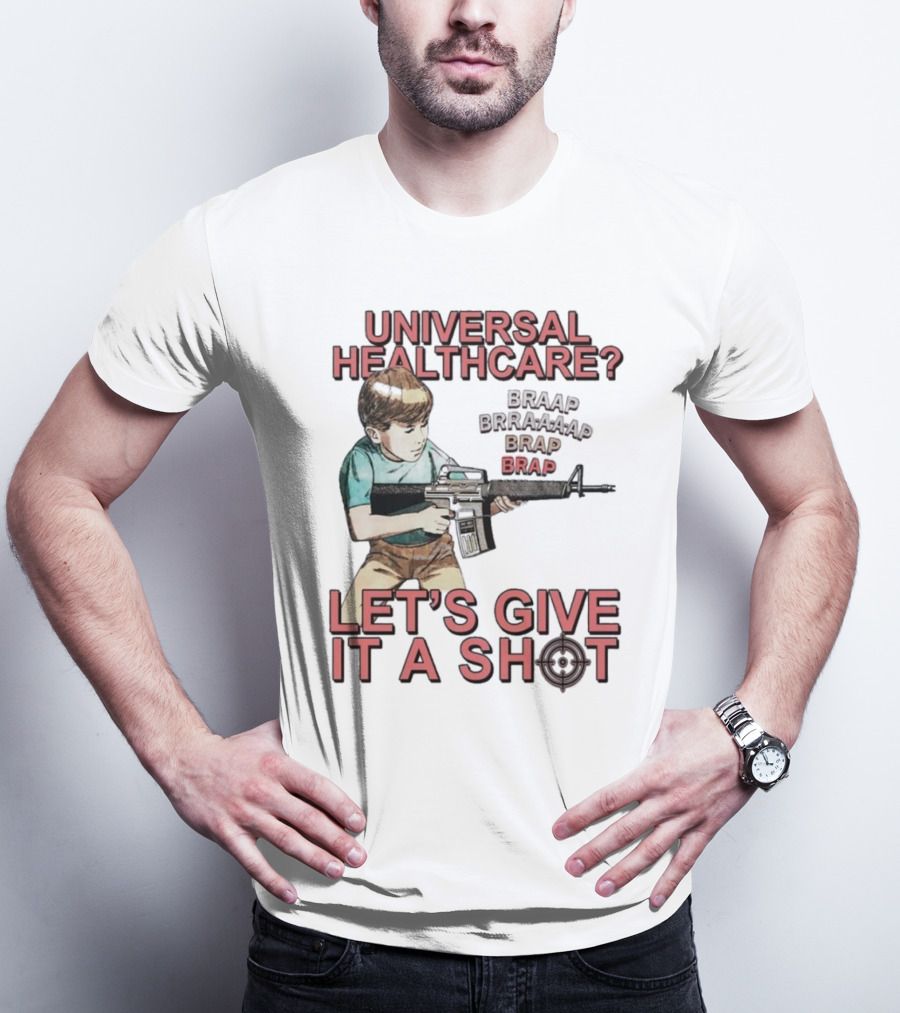 Universal Healthcare Let's Give It A Shot Braap Brraaap Brap Kid With Gun T-Shirt