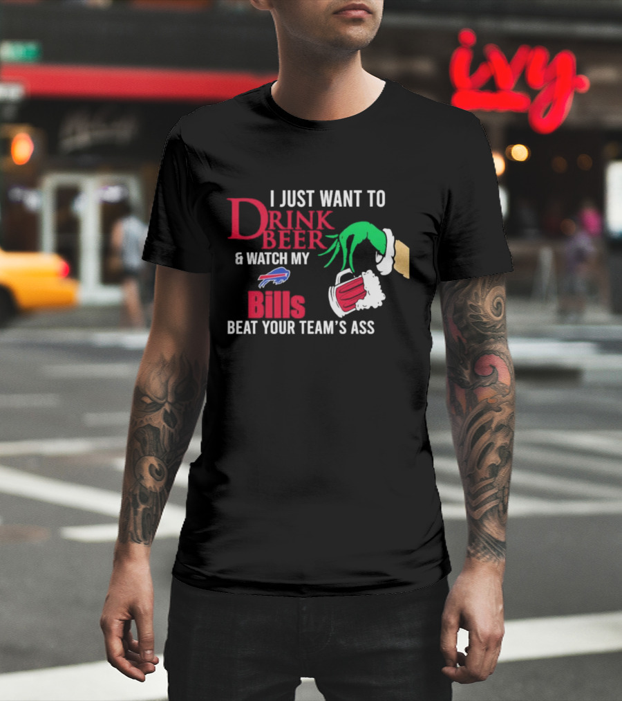 Grinch I Just Want To Drink Beer And Watch My Bills Beat Your Team's Ass T-Shirt