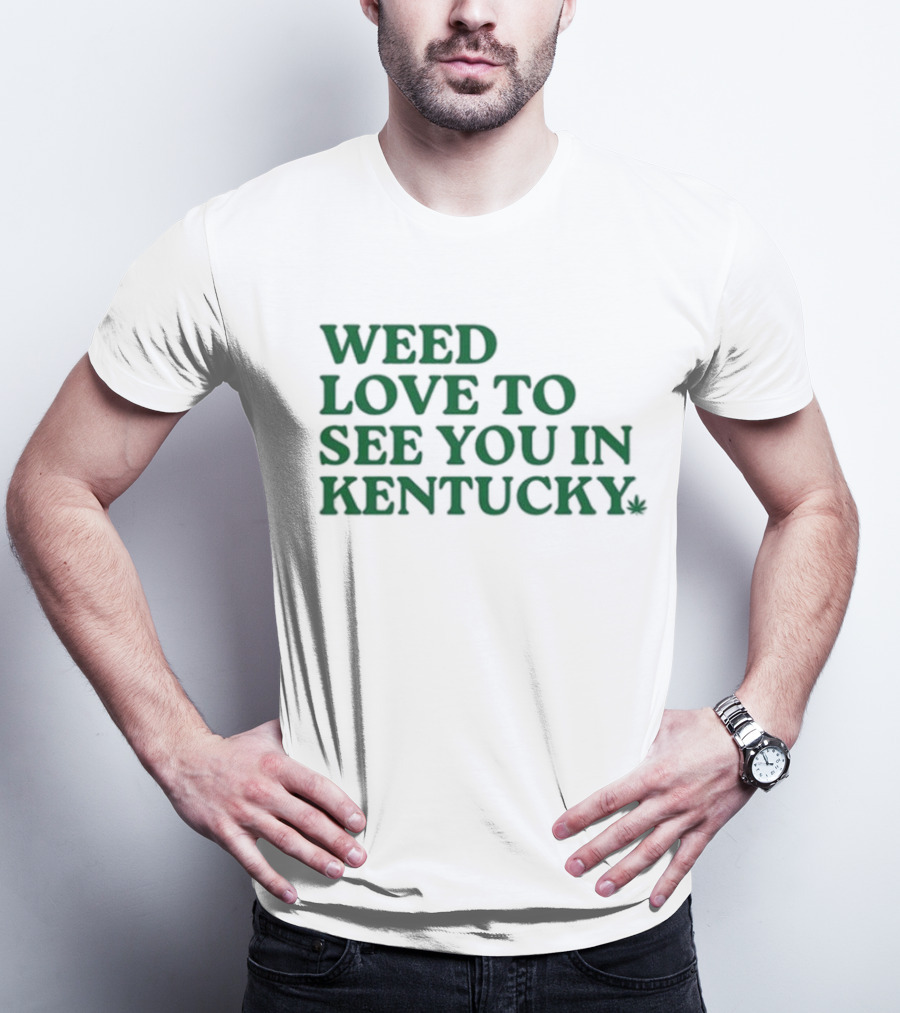 Weed Love To See You In Kentucky Leaf T-Shirt