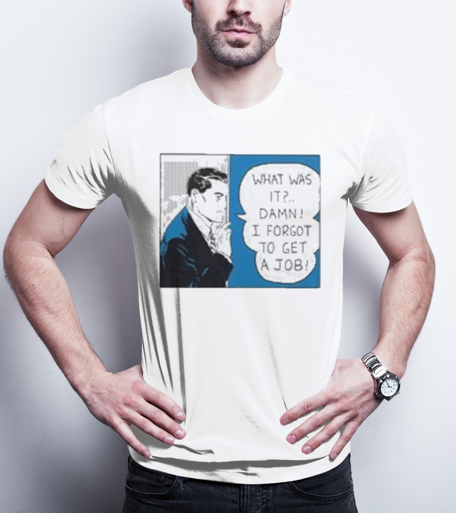 What Was It Damn I Forgot To Get A Job Roy Lichtenstein Comic T-Shirt