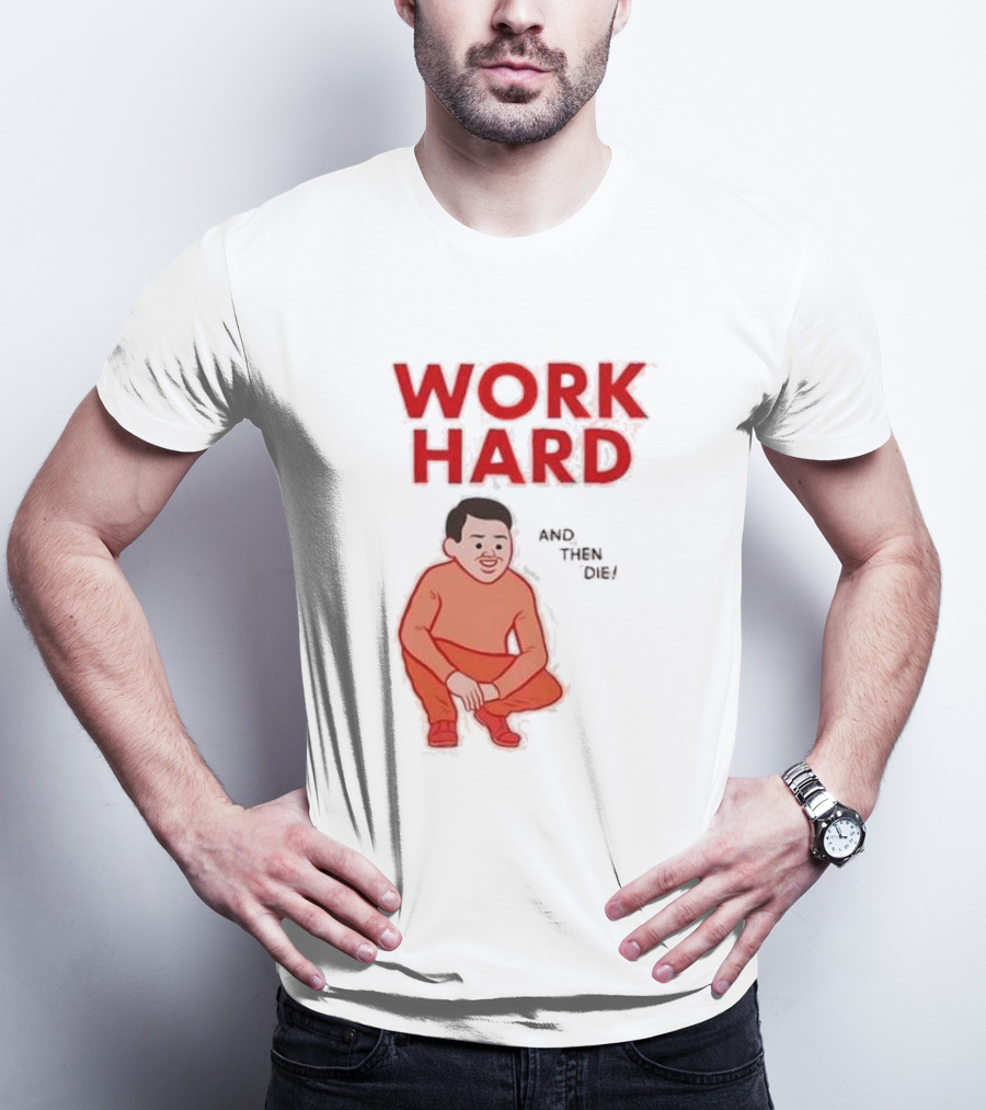 Work Hard And Then Die Red Text With Squatting Character T-Shirt