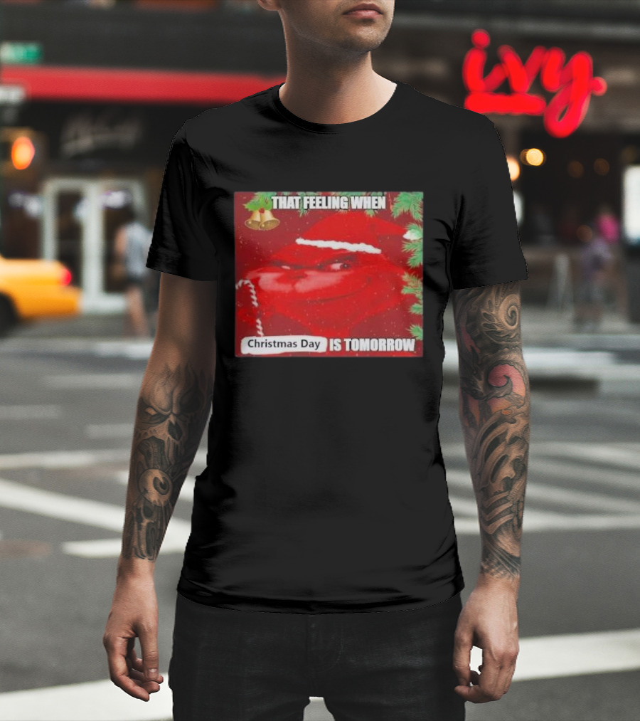 That Feeling When Christmas Day Is Tomorrow Santa Grinch T-Shirt