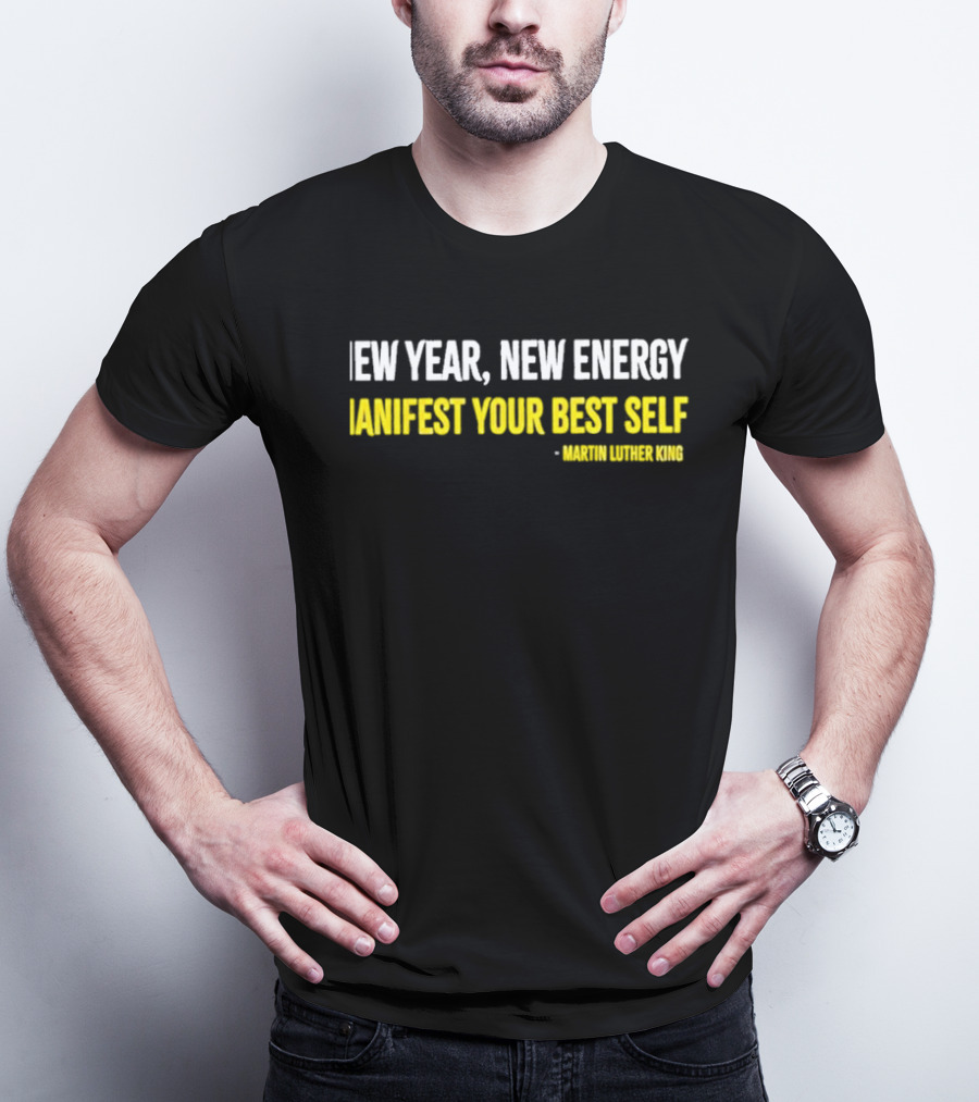 Martin Luther King New Year New Energy Manifest Your Best Self T-Shirt