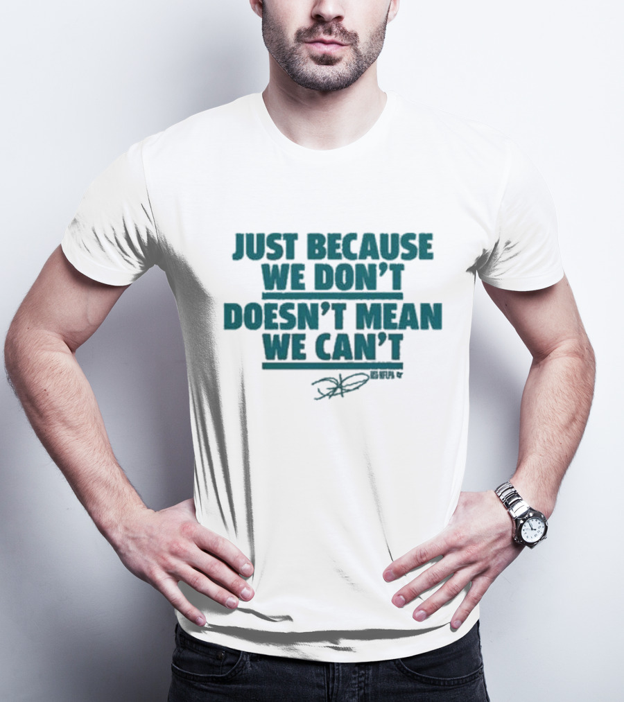 Jalen Hurts Just Because We Don’t Doesn’t Mean We Can’t Quote Signature T-Shirt
