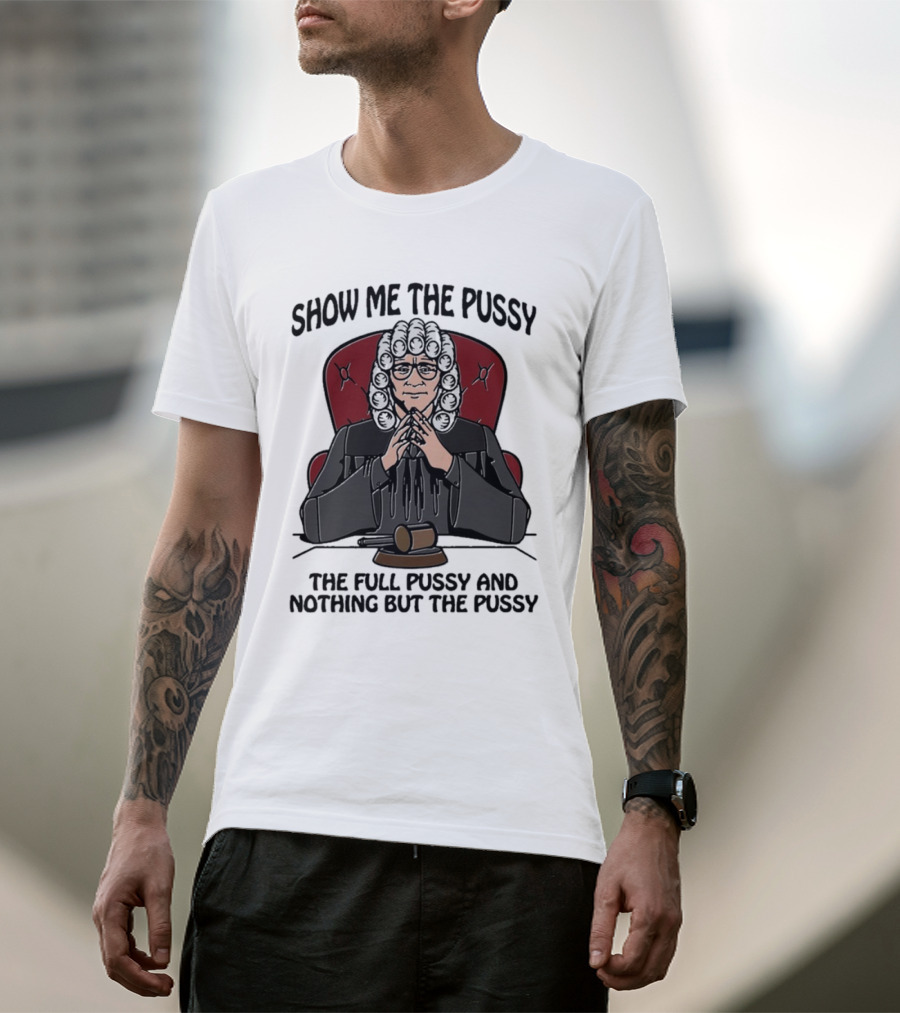 Show Me The Pussy The Full Pussy And Nothing But The Pussy Judge Wig Gavel T-Shirt