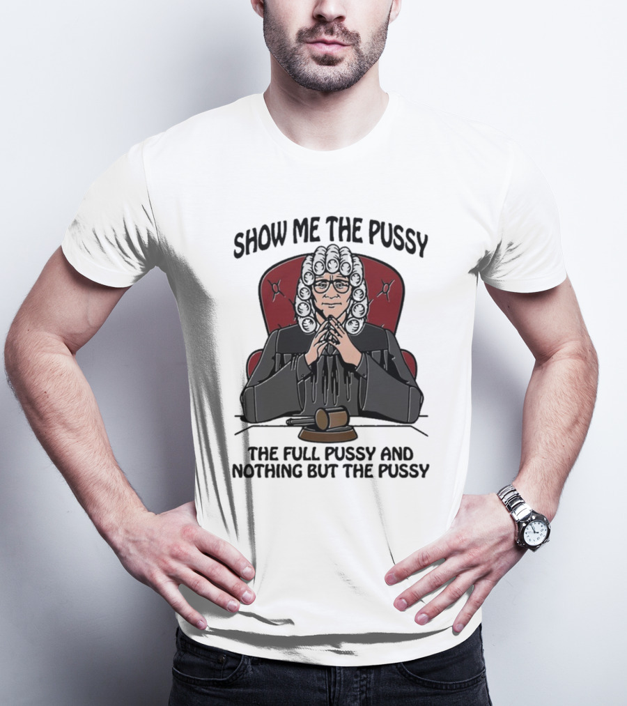 Show Me The Pussy The Full Pussy And Nothing But The Pussy Judge Wig Gavel T-Shirt