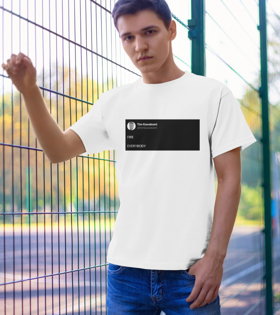 Tim Kawakami @timkawakami FIRE EVERYBODY T-Shirt