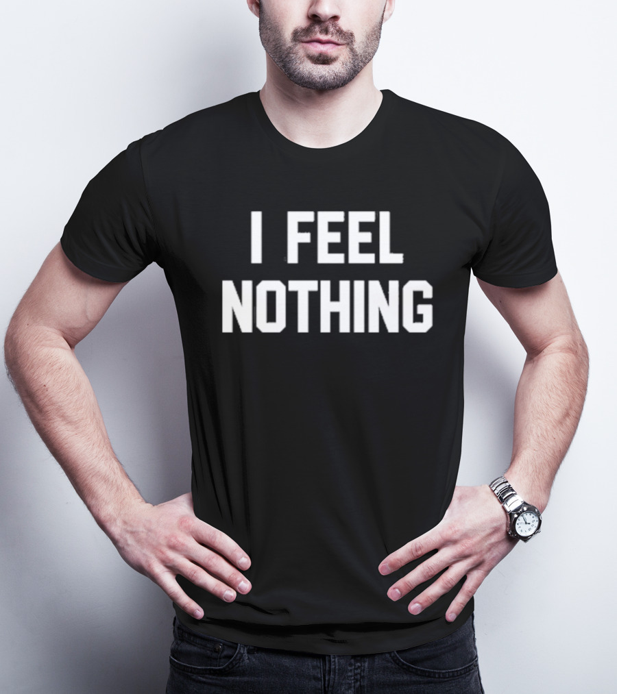 Thinkercooke I Feel Nothing Text T-Shirt