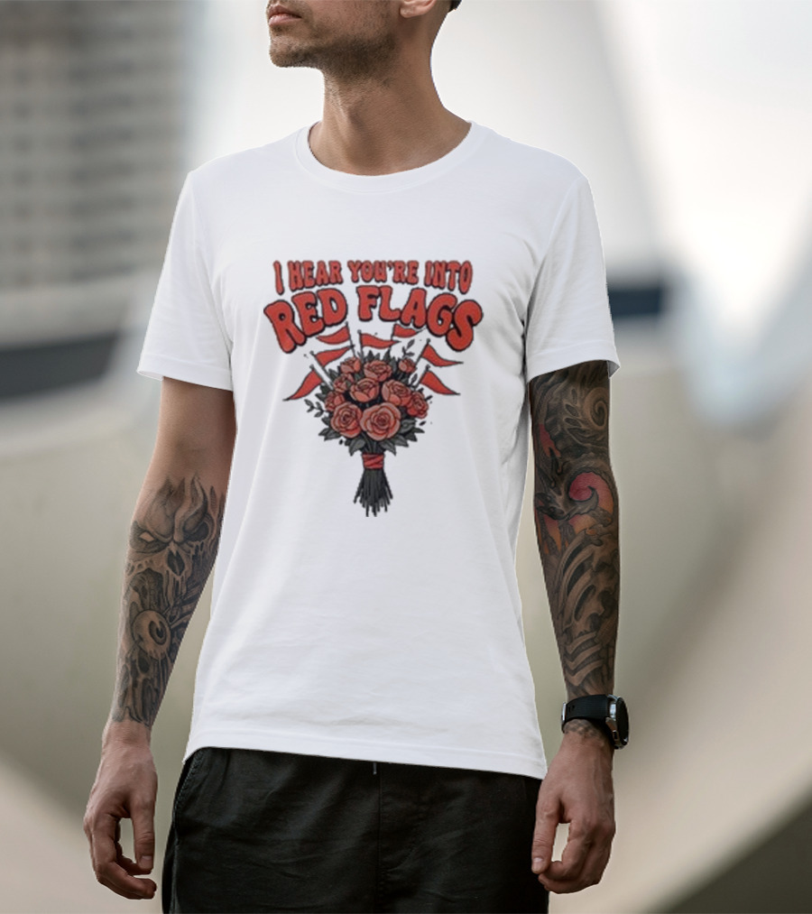 I Hear You’re Into Red Flags Bouquet Of Roses T-Shirt