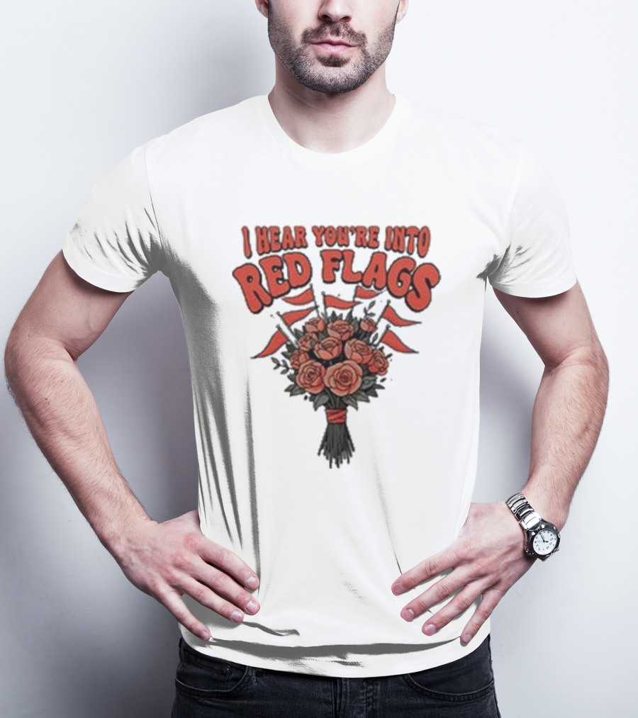 I Hear You’re Into Red Flags Bouquet Of Roses T-Shirt