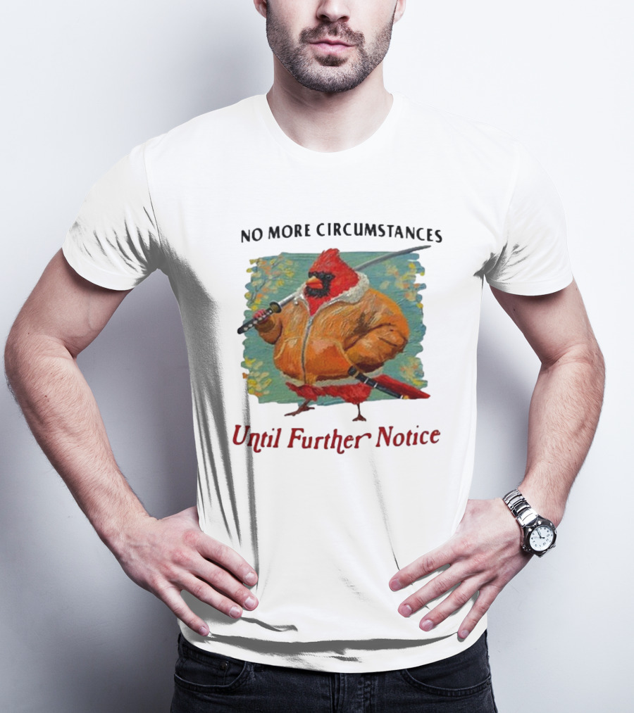 No More Circumstances Until Further Notice Cardinal With Sword In Jacket T-Shirt