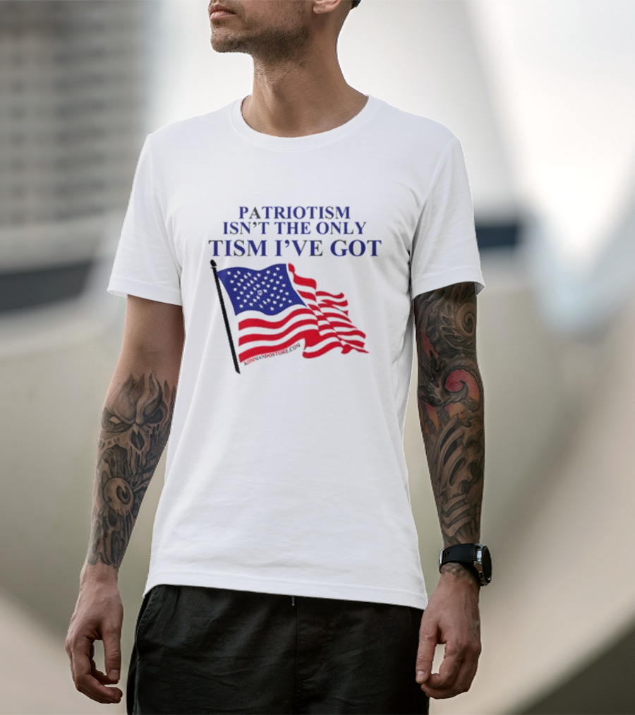 Patriotism Isn’t The Only Tism I’ve Got American Flag T-Shirt