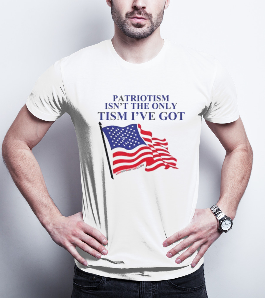Patriotism Isn’t The Only Tism I’ve Got American Flag T-Shirt
