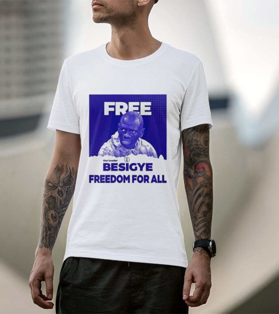 Our Leader Free Besigye Freedom For All T-Shirt