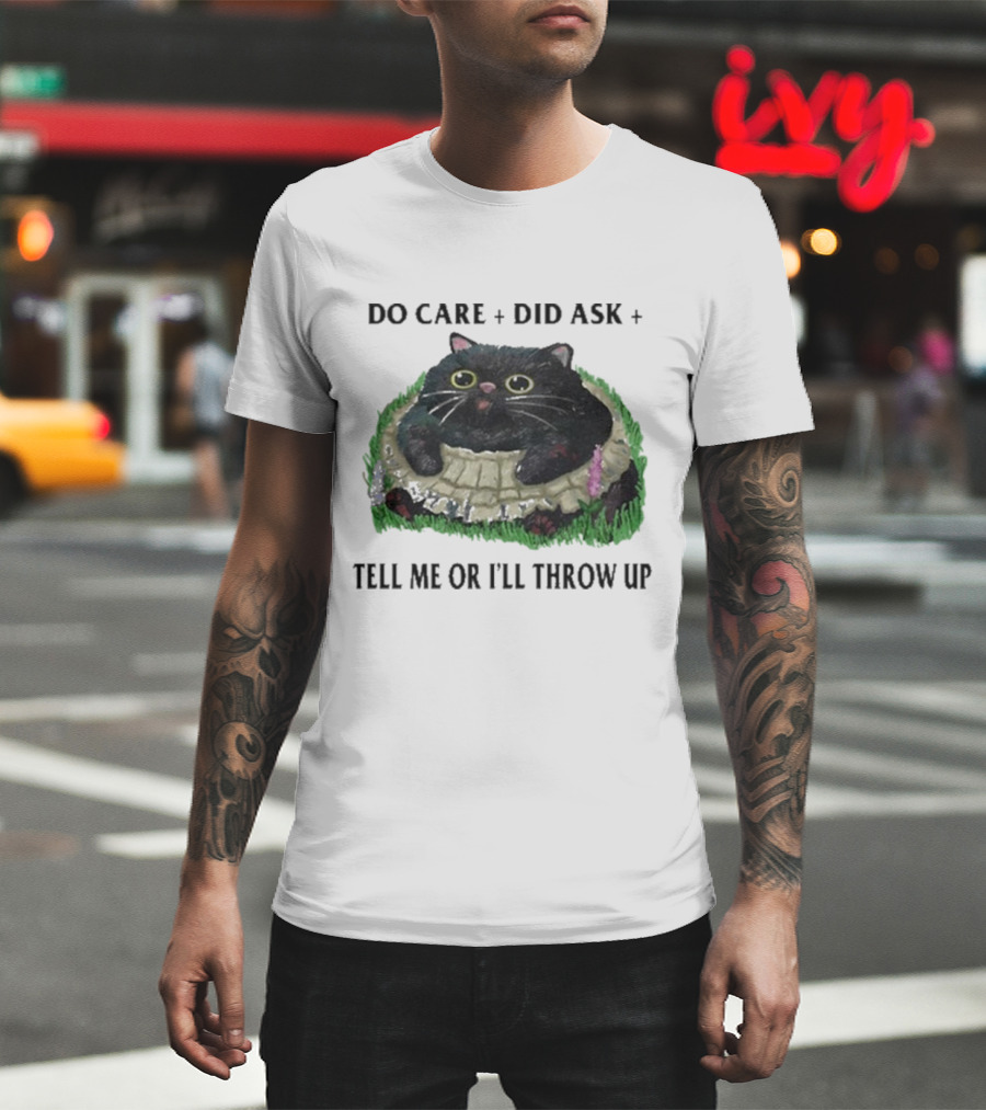 Do Care Did Ask Tell Me Or I’ll Throw Up Cat In Grass T-Shirt
