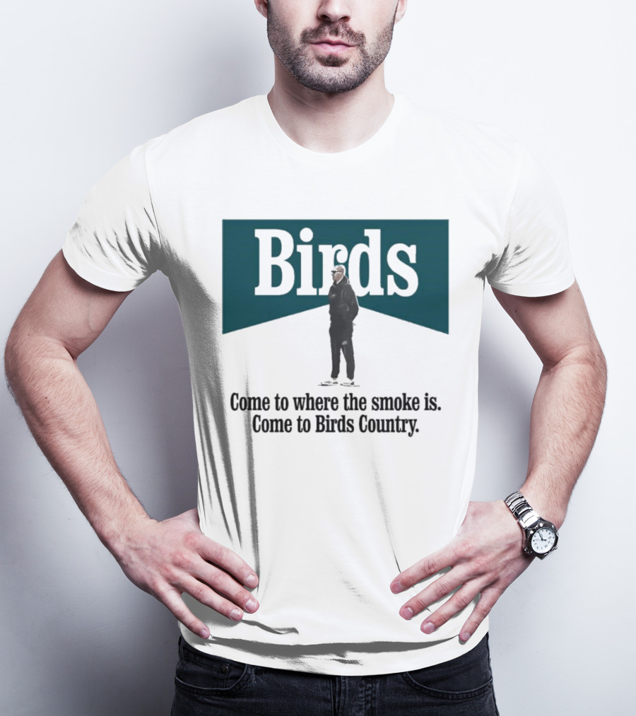 Nick Sirianni Birds Come To Where The Smoke Is Come To Birds Country T-Shirt