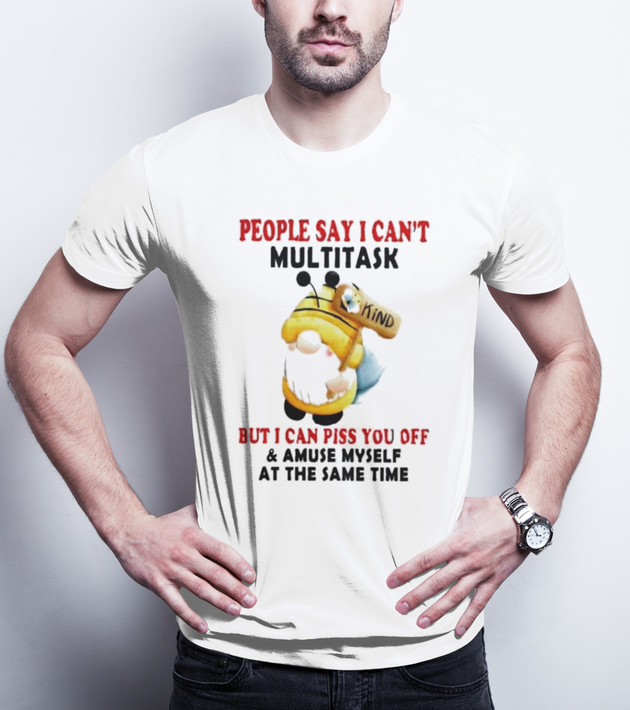 People Say I Can't Multitask Kind Piss You Off Amuse Myself Same Time Bee Costume T-Shirt