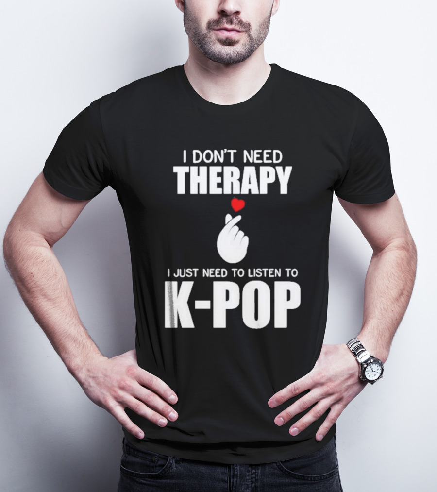 I Don’t Need Therapy I Just Need To Listen To K-Pop Heart Hand Gesture T-Shirt