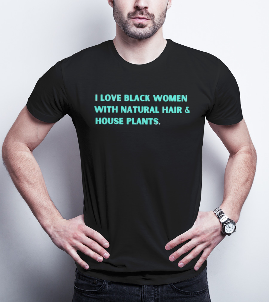 I Love Black Women With Natural Hair And House Plants T-Shirt