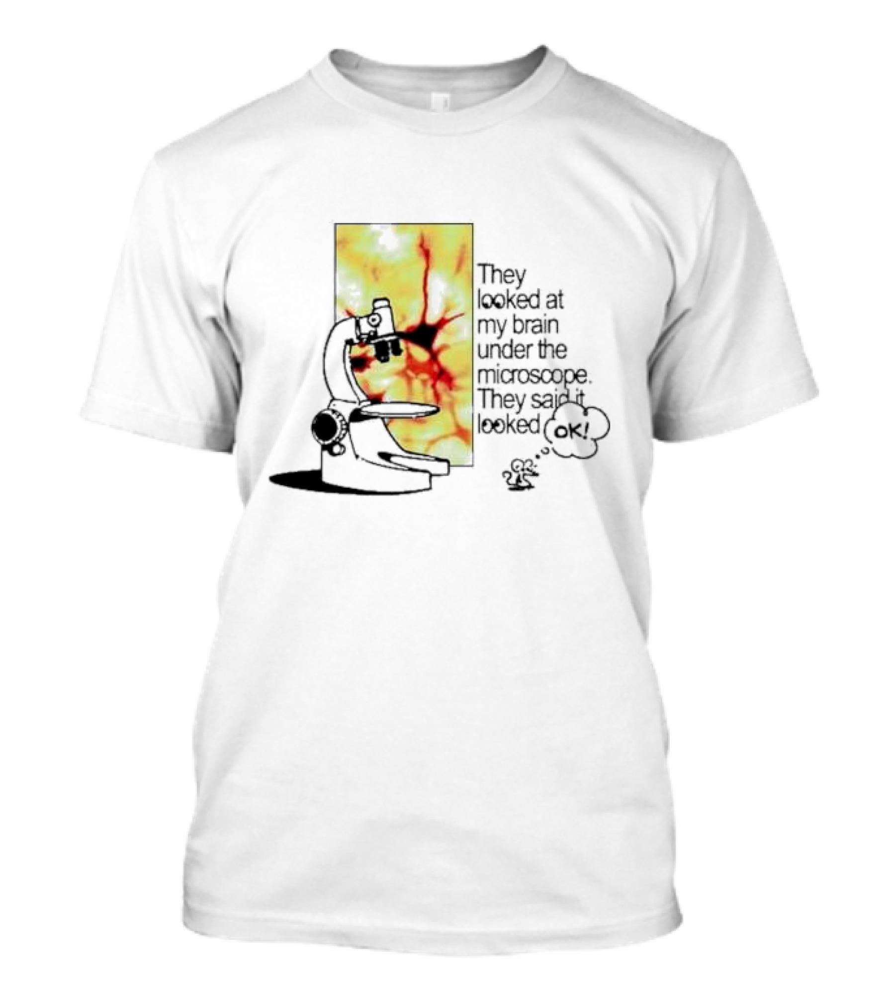 They Looked At My Brain Under The Microscope They Said It Looked OK Comic T-Shirt