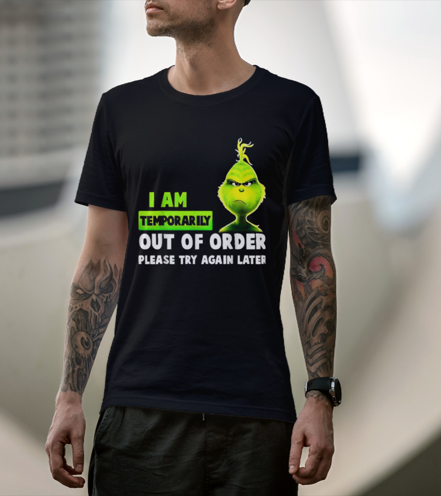 Christmas Grinch I Am Temporarily Out Of Order Please Try Again Later T-Shirt