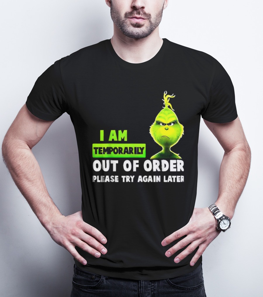 Christmas Grinch I Am Temporarily Out Of Order Please Try Again Later T-Shirt