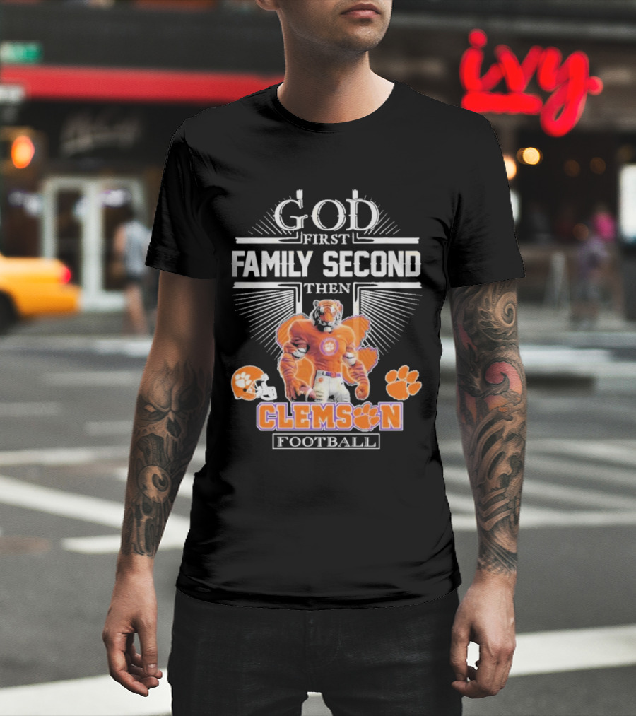 Clemson Football God First Family Second Then Clemson Tigers Football Fan Gear T-Shirt