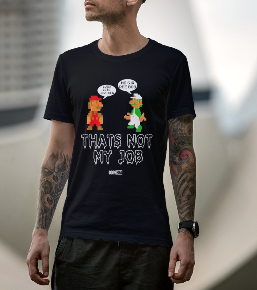 Dope Era Luigi Lets Save Her No Sir Re Bob That's Not My Job T-Shirt