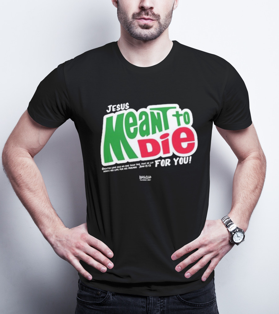 Jesus Meant To Die For You Kerusso Christian John 15:13 T-Shirt