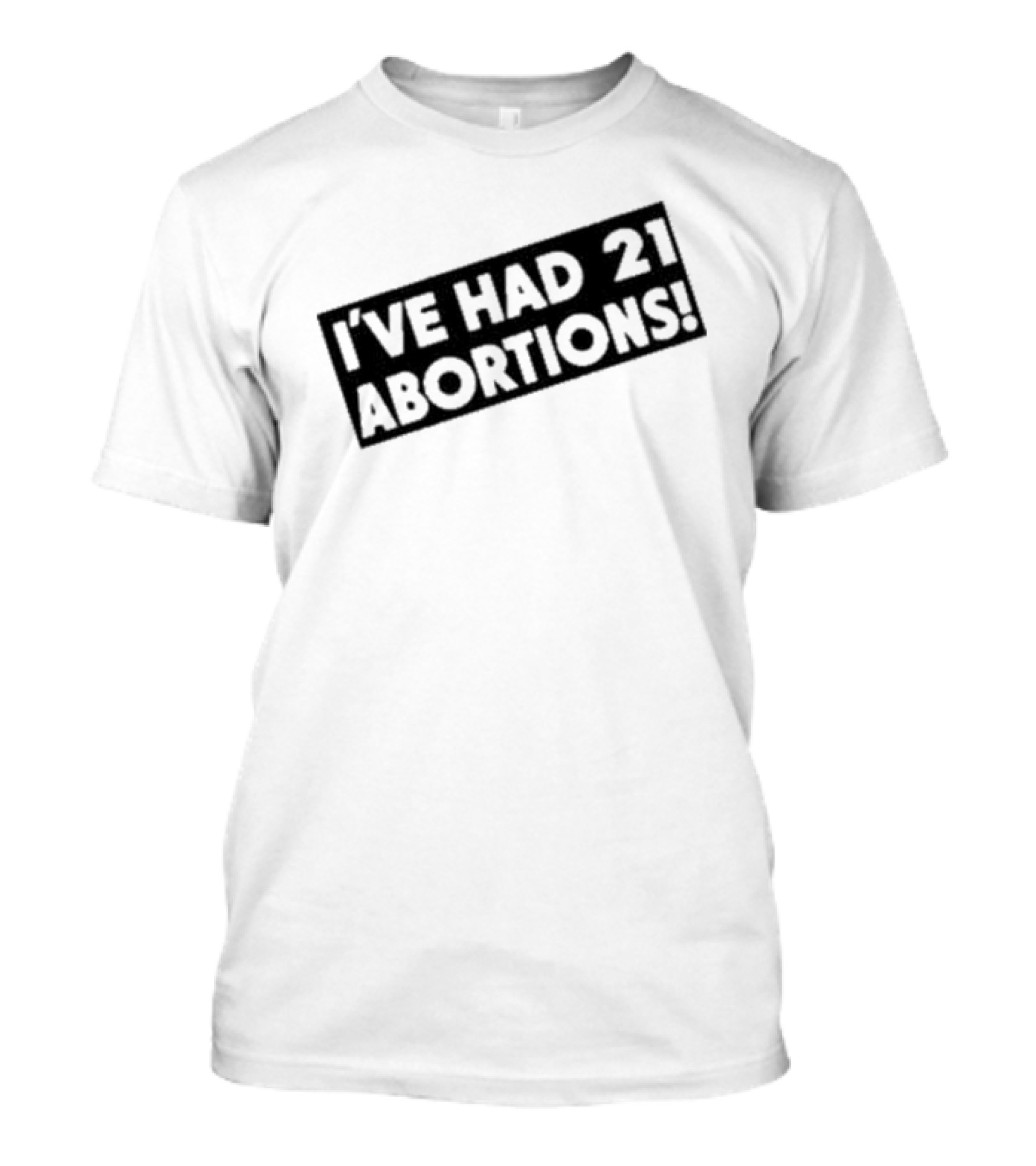 I’ve Had 21 Abortions T-Shirt