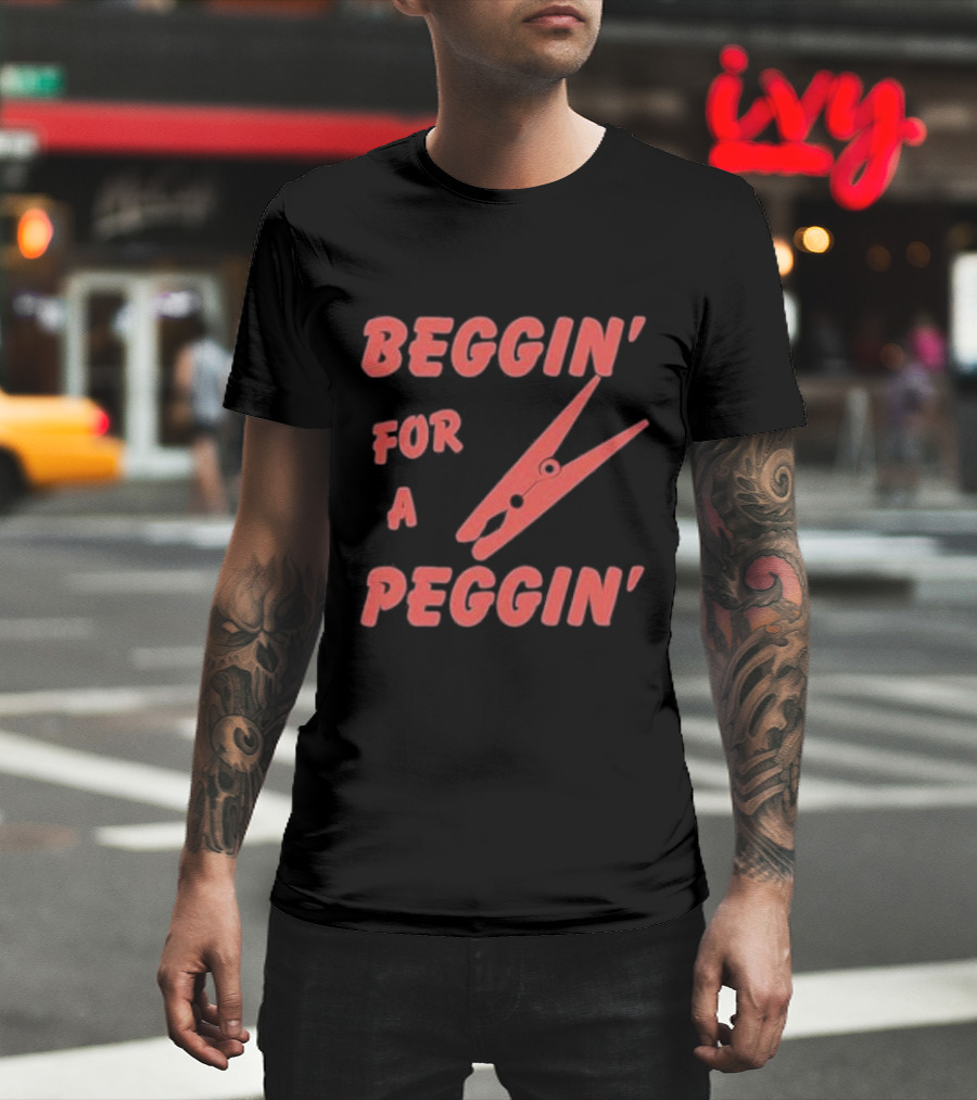 Beggin’ For A Peggin’ Clothespin Playful Wordplay T-Shirt