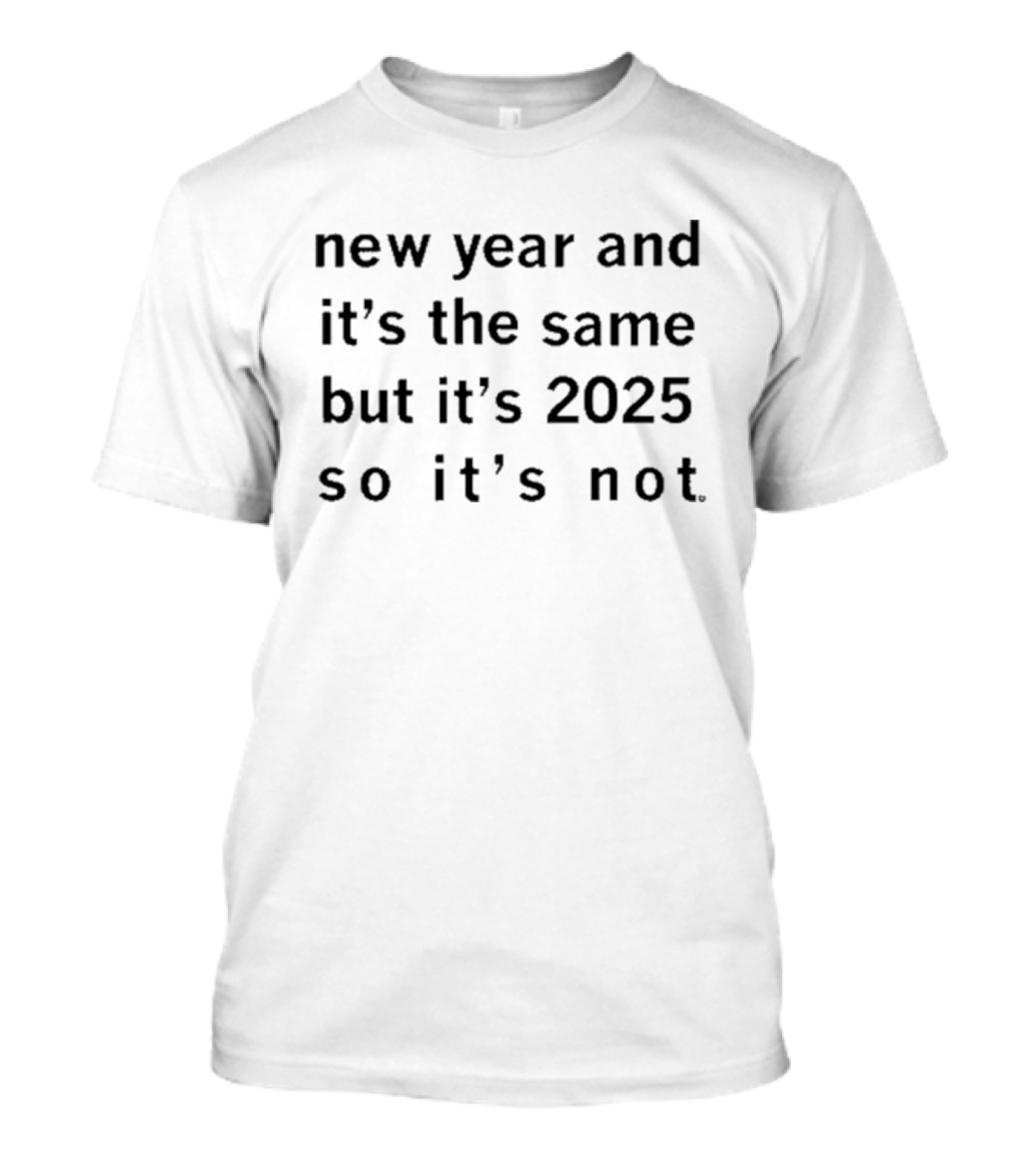 New Year and It's the Same but It's 2025 So...T-Shirt New Year and It's the Same but It's 2025 So...T-Shirt