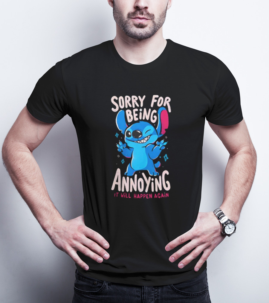 Stitch Sorry For Being Annoying It Will Happen Again T-Shirt