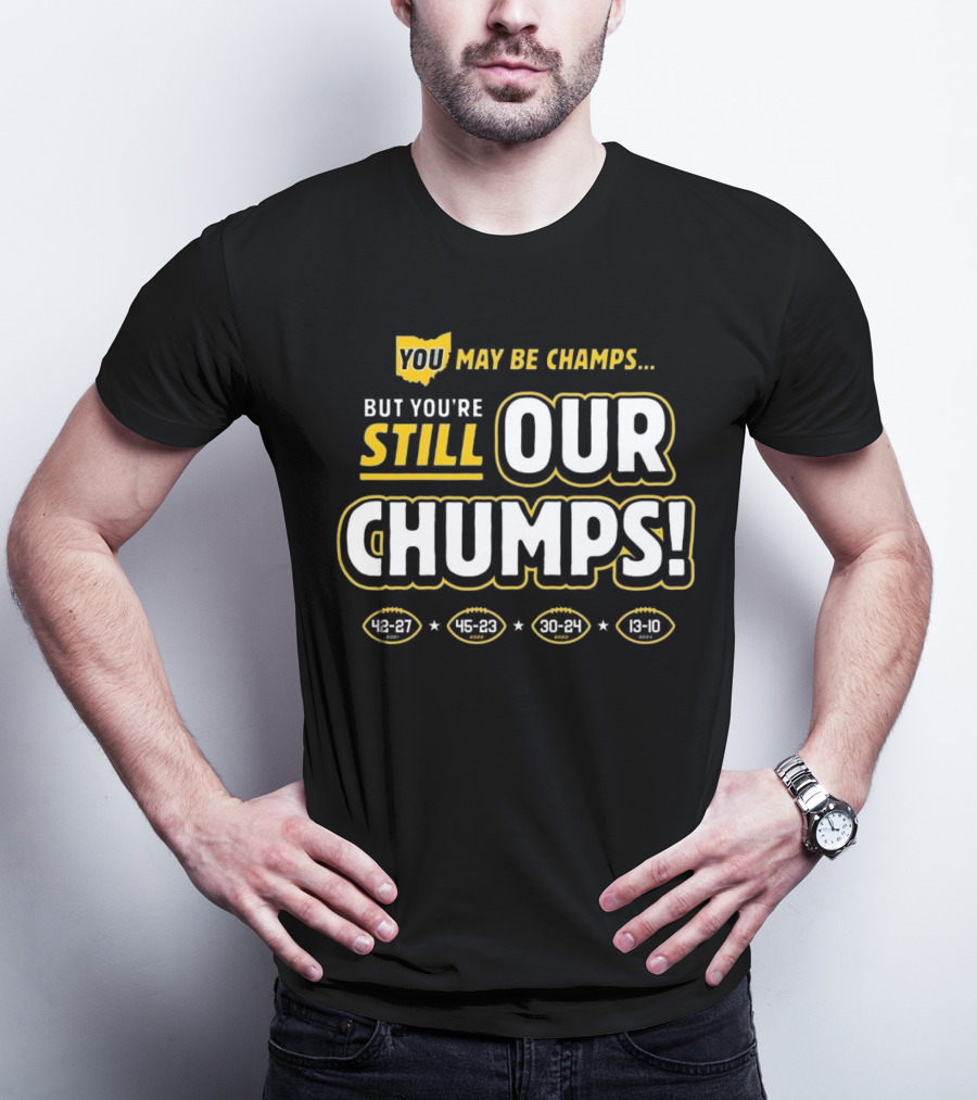 You May Be Champs But You’re Still Our Chumps Michigan College T-Shirt