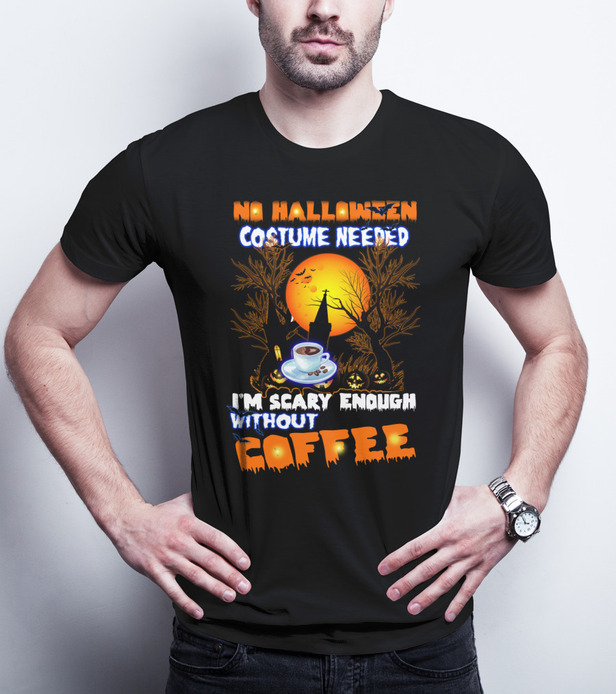 No Halloween Costume Needed I'm Scary Enough Without Coffee Iconic Spooky Coffee Cup And Haunted Scene T-Shirt