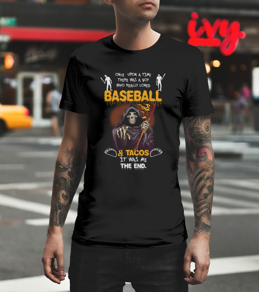 Once Upon A Time There Was A Boy Who Loved Baseball And Tacos It Was Me The End T-Shirt