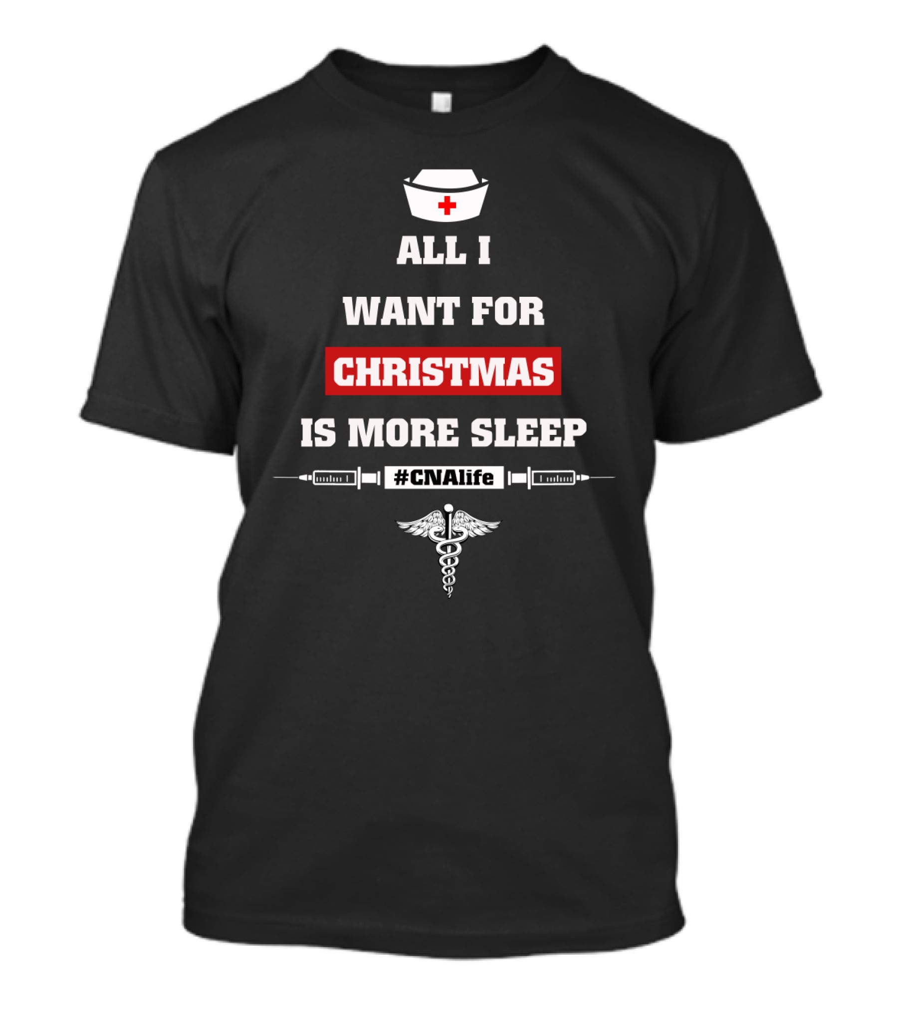 All I Want For Christmas Is More Sleep Nurse Themed #CNAlife Care T-Shirt