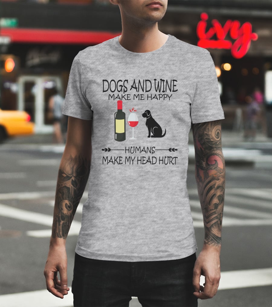 Dogs And Wine Make Me Happy Humans Make My Head Hurt Funny Quote With Wine Bottle Glass And Dog T-Shirt