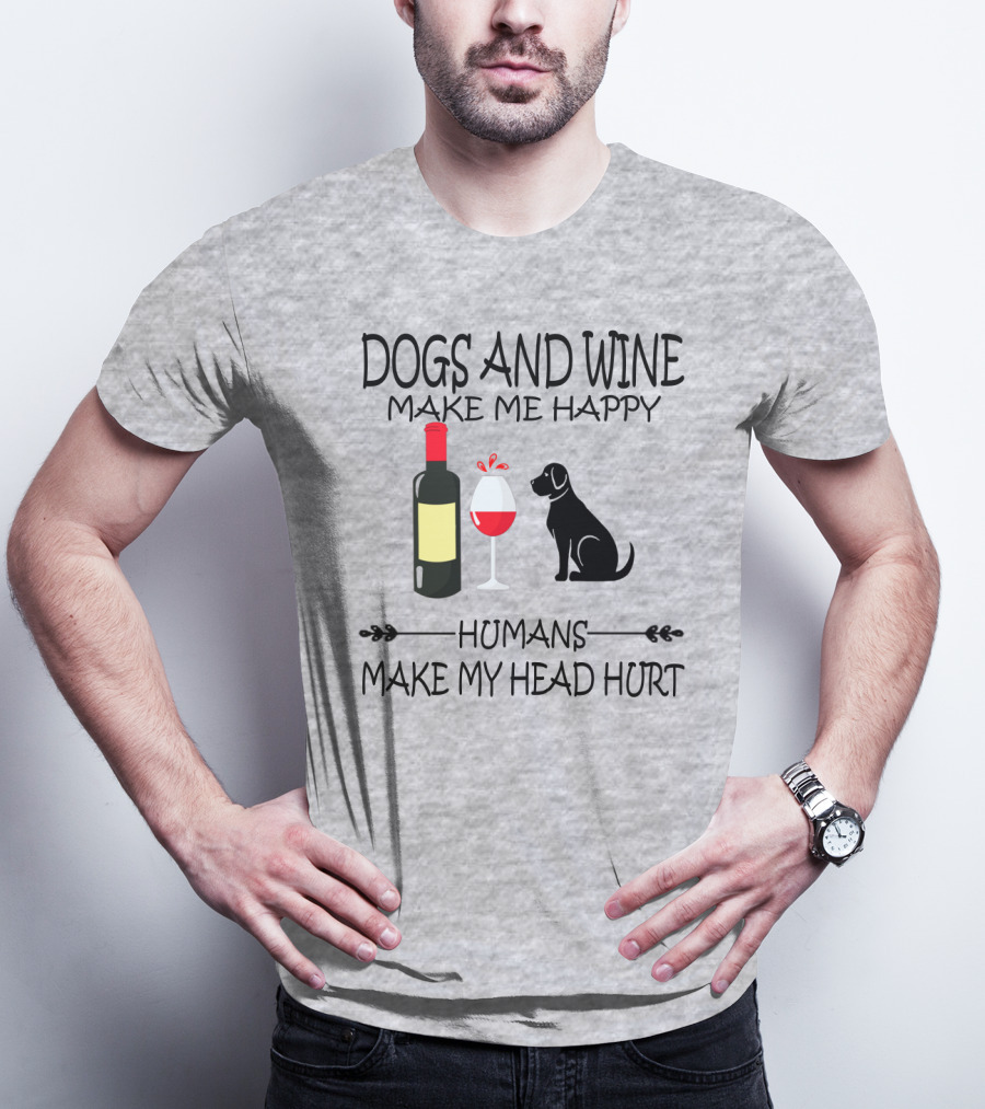 Dogs And Wine Make Me Happy Humans Make My Head Hurt Funny Quote With Wine Bottle Glass And Dog T-Shirt