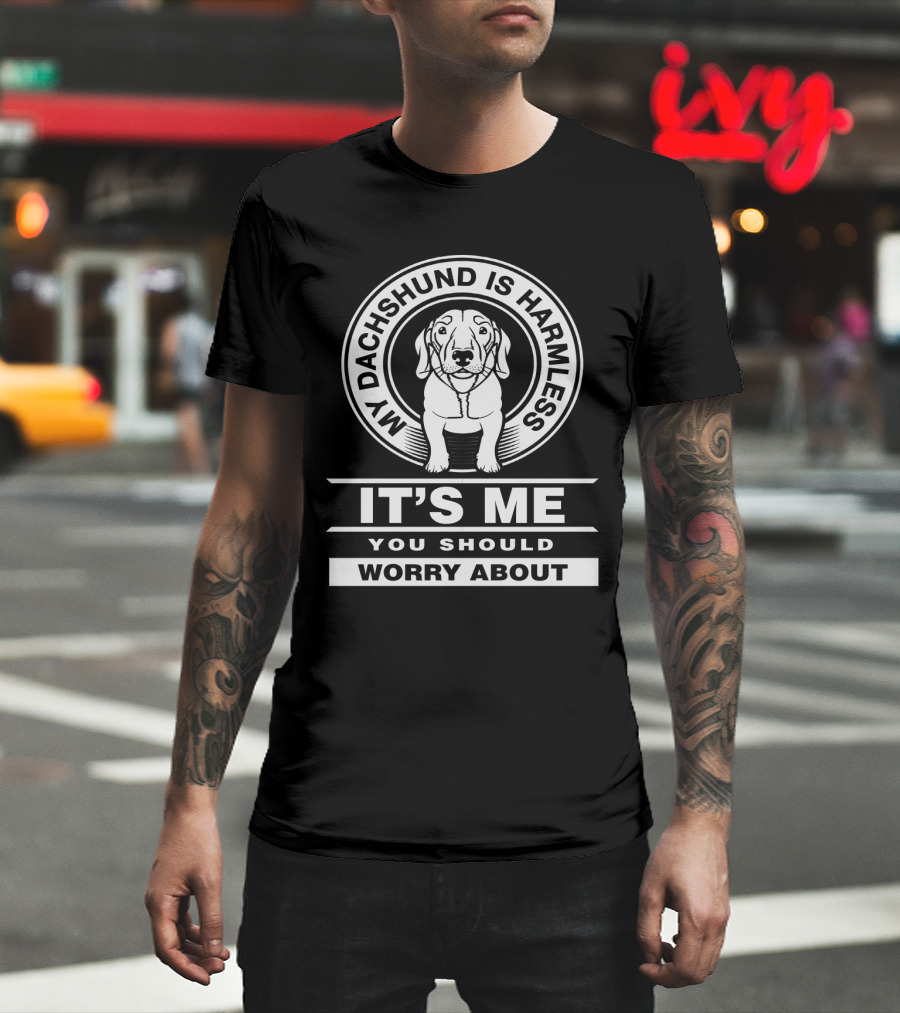 My Dachshund Is Harmless It's Me You Should Worry About Funny Dog Dachshund T-Shirt